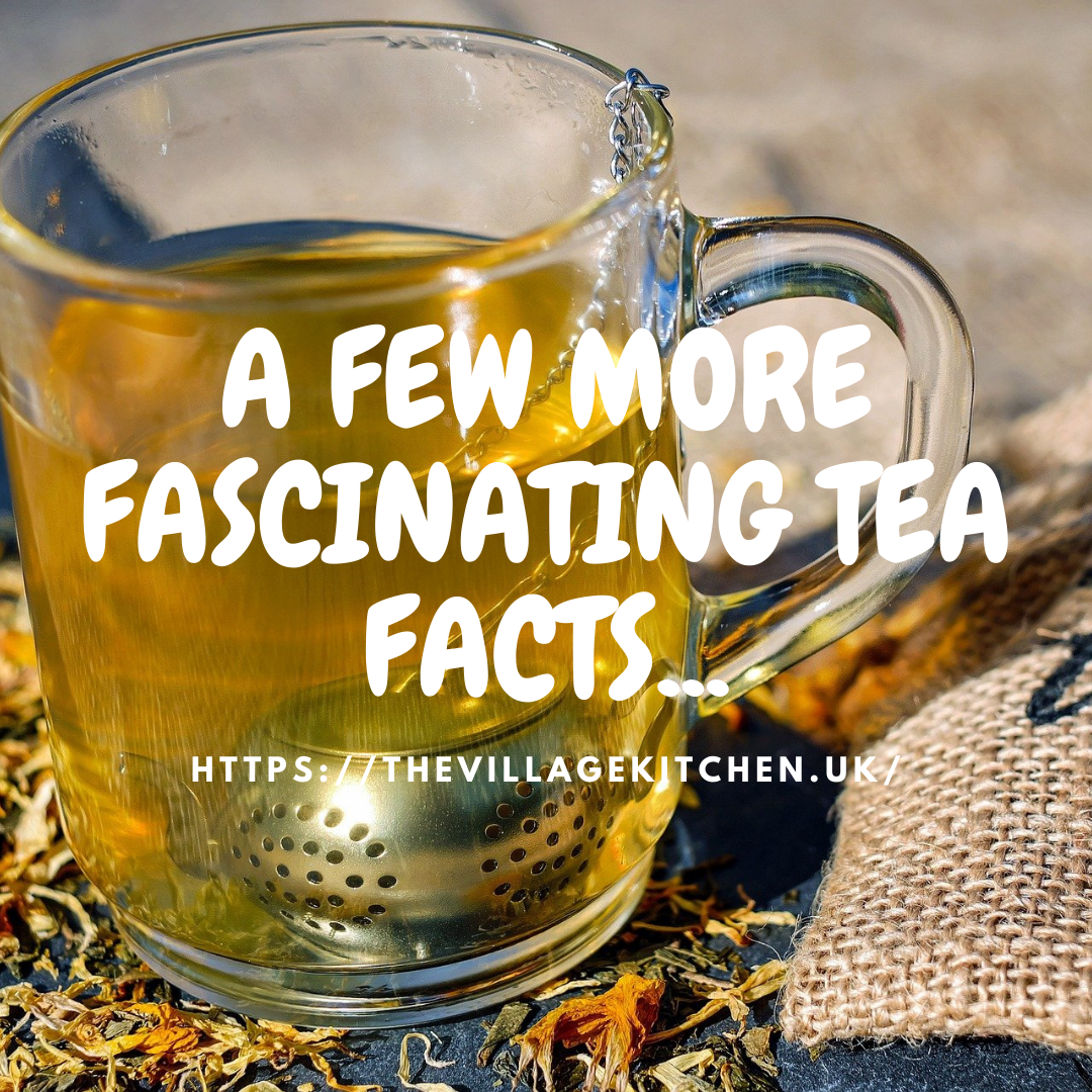 A FEW MORE FASCINATING TEA FACTS… – THE VILLAGE KITCHEN