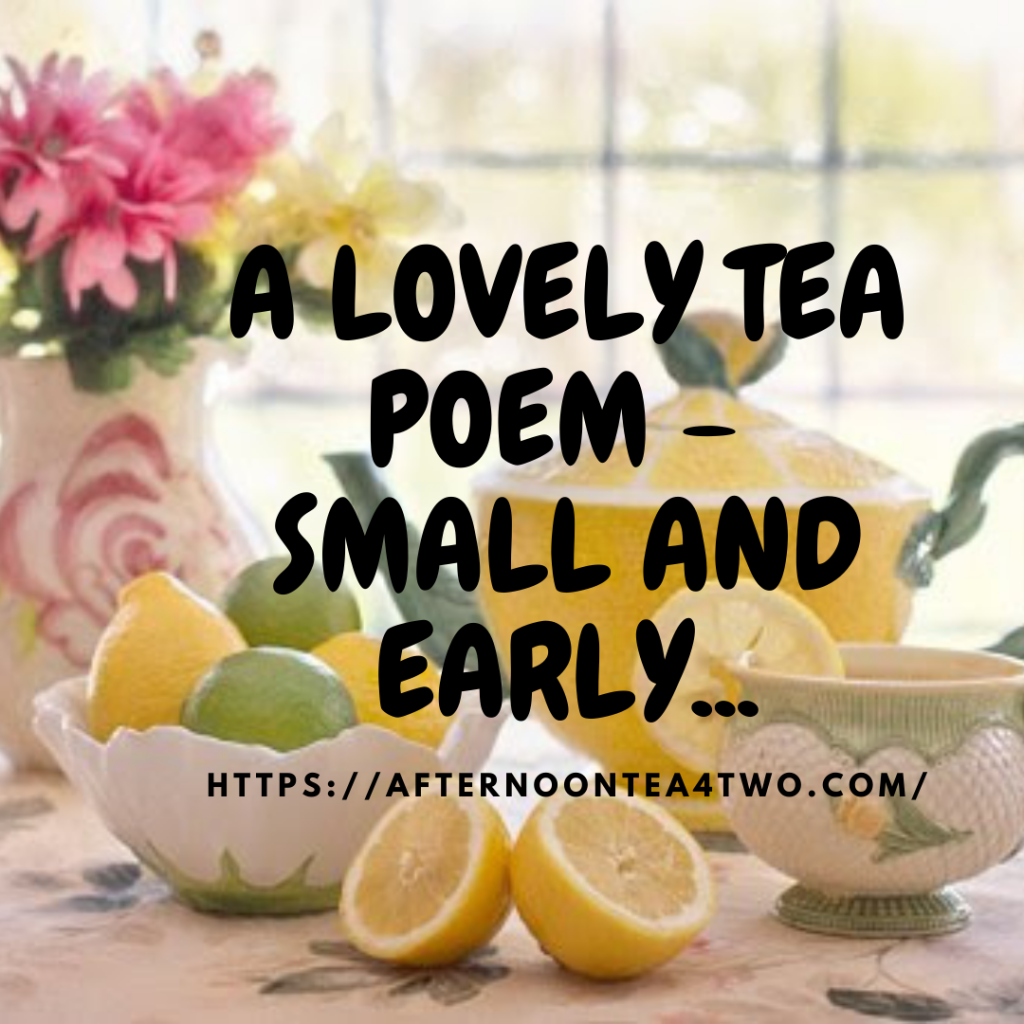 A LOVELY TEA POEM – SMALL AND EARLY… – THE VILLAGE KITCHEN