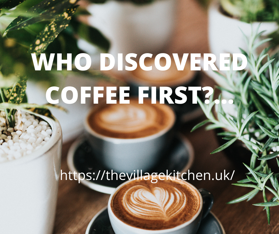 WHO DISCOVERED COFFEE FIRST?… – THE VILLAGE KITCHEN