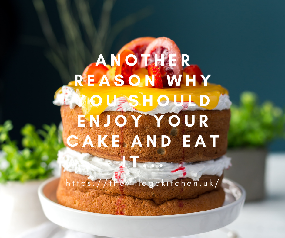 ANOTHER REASON WHY YOU SHOULD ENJOY YOUR CAKE AND EAT IT… – THE VILLAGE ...