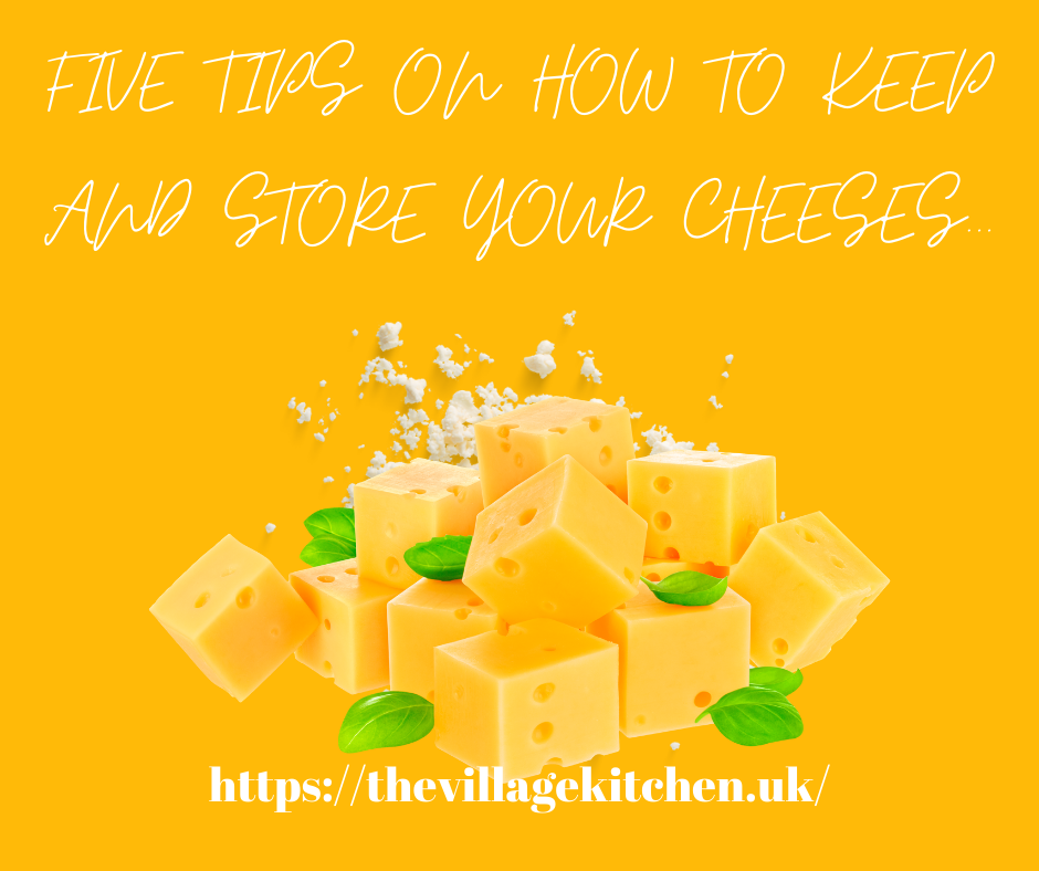 FIVE TIPS ON HOW TO KEEP AND STORE YOUR CHEESES… – THE VILLAGE KITCHEN