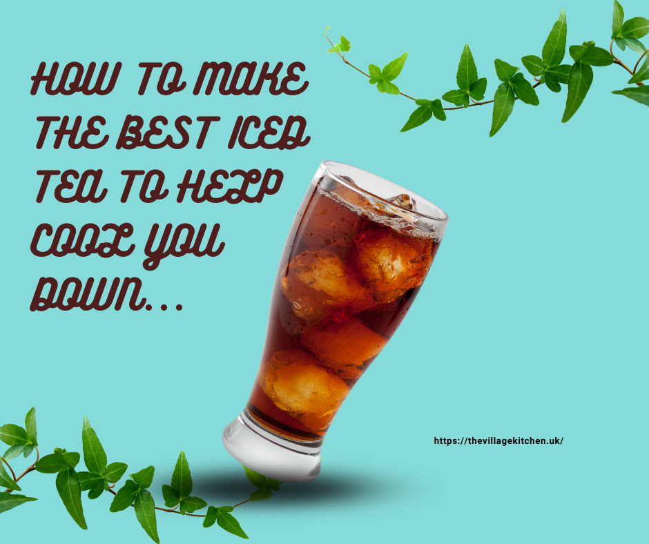 HOW TO MAKE THE BEST ICED TEA TO HELP COOL YOU DOWN… – THE VILLAGE KITCHEN
