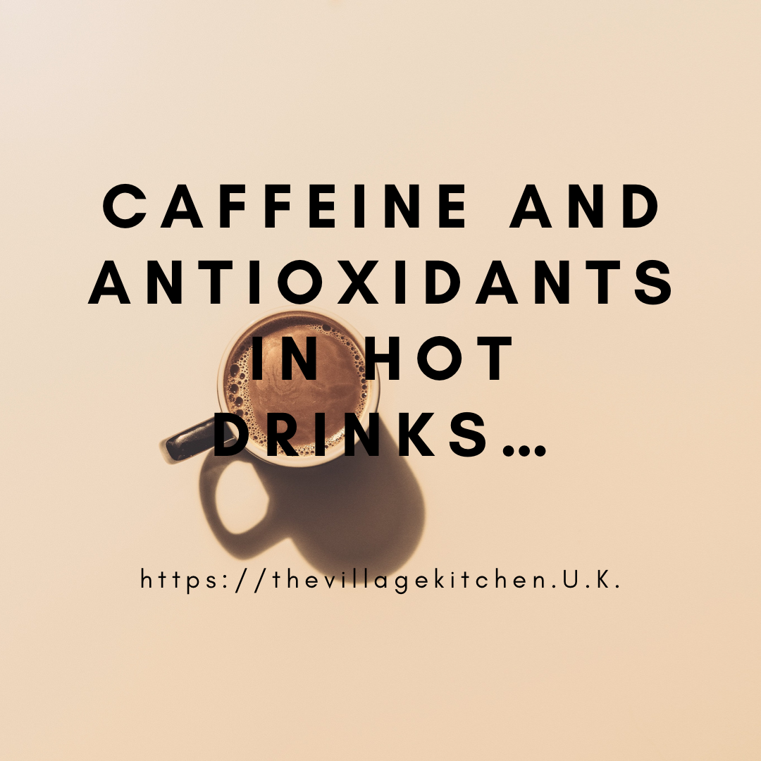 CAFFEINE AND ANTIOXIDANTS IN HOT DRINKS… – THE VILLAGE KITCHEN
