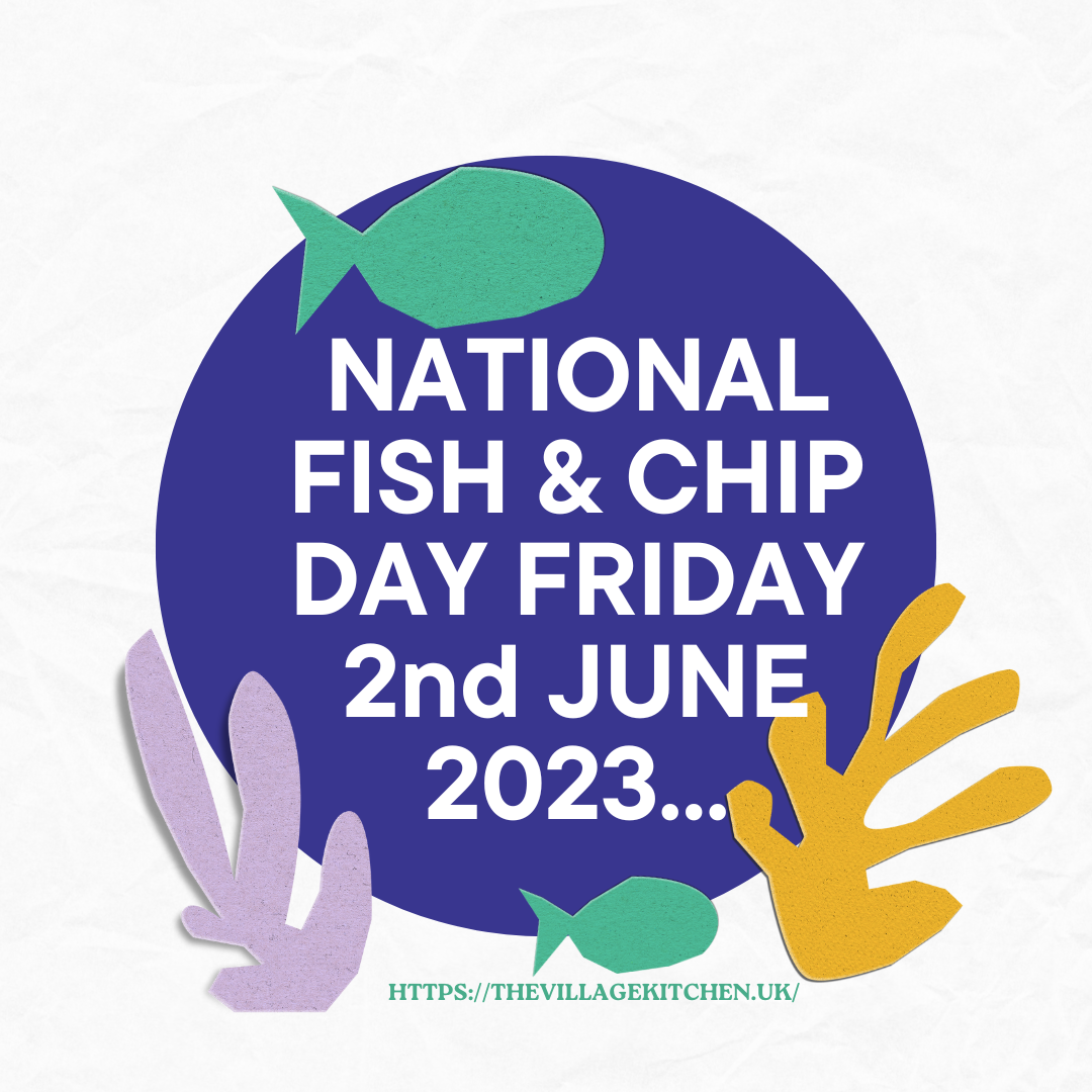 NATIONAL FISH & CHIP DAY FRIDAY 2nd JUNE 2023… – THE VILLAGE KITCHEN