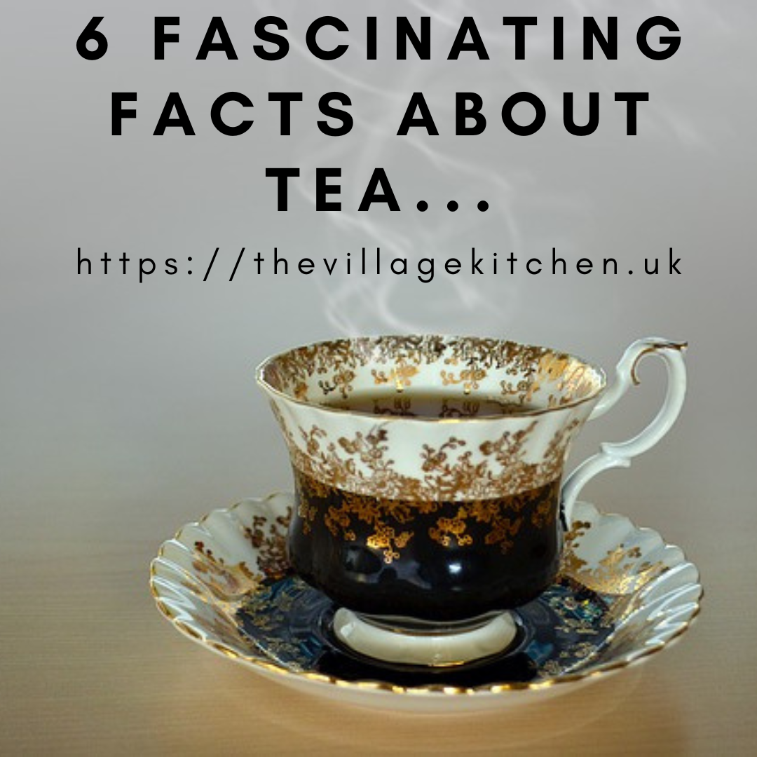 6 FASCINATING FACTS ABOUT TEA… – THE VILLAGE KITCHEN