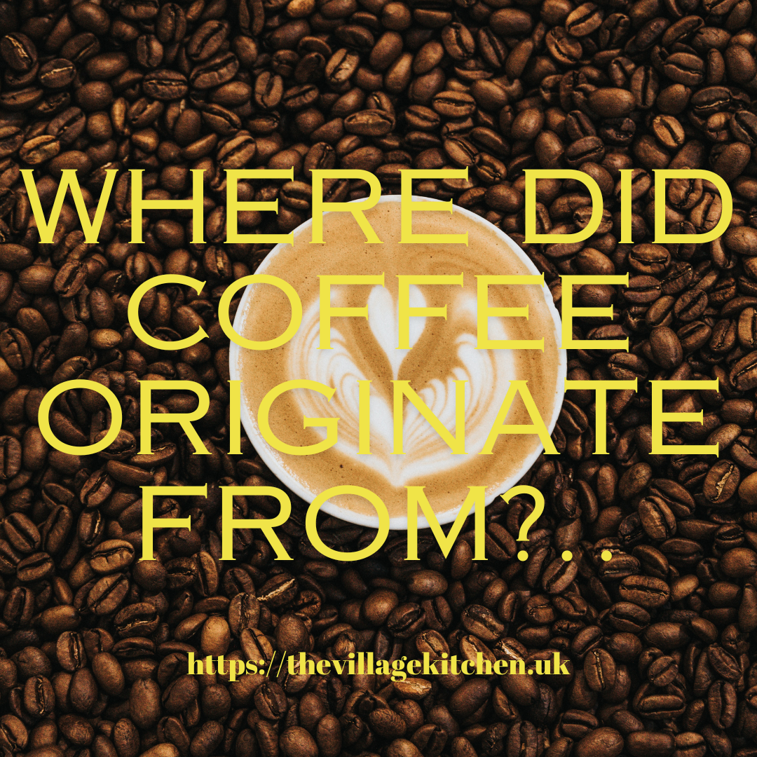 WHERE DID COFFEE ORIGINATE FROM?.. – THE VILLAGE KITCHEN