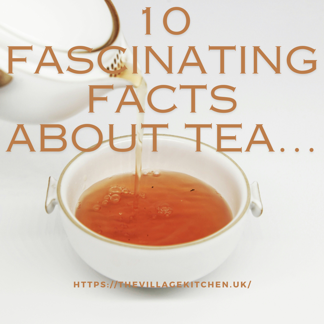 10 FASCINATING FACTS ABOUT TEA… – THE VILLAGE KITCHEN