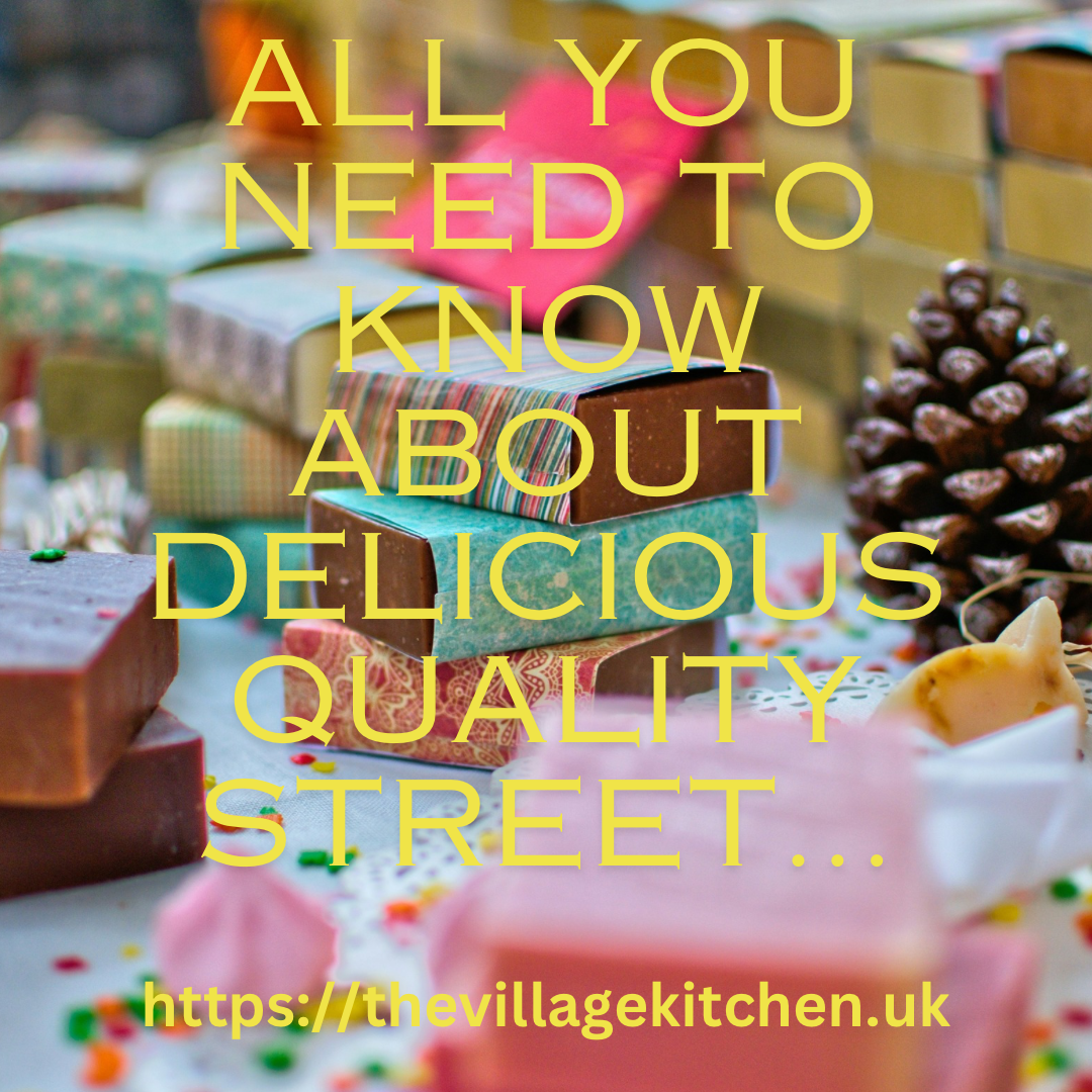 ALL YOU NEED TO KNOW ABOUT DELICIOUS QUALITY STREET… – THE VILLAGE KITCHEN